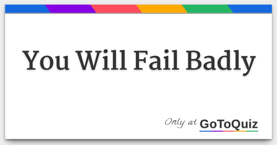You Will Fail Badly