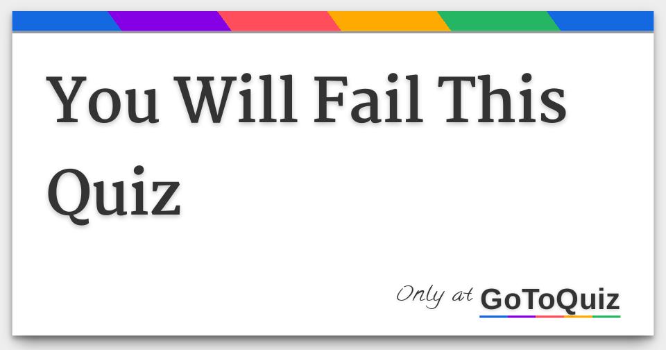 You Will Fail This Quiz