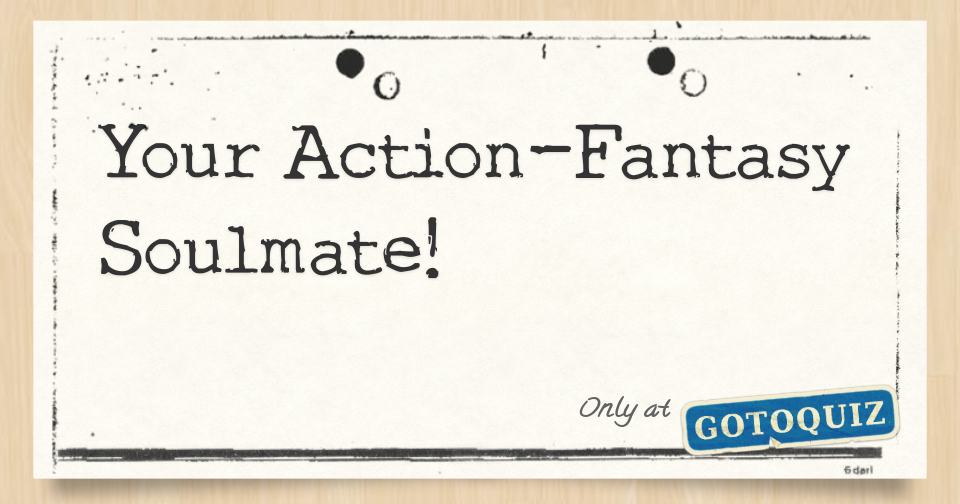 Your Action-Fantasy Soulmate!