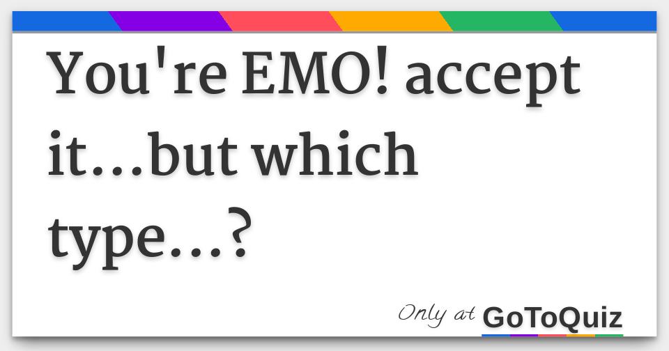 You're EMO! accept it...but which type...?
