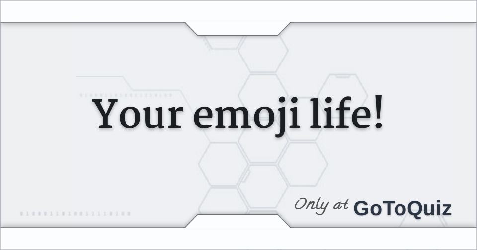Your emoji life!