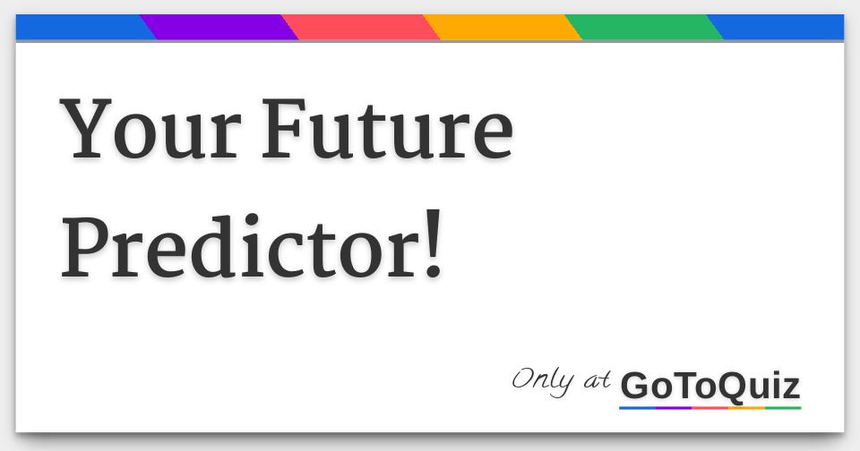 Your Future Predictor!