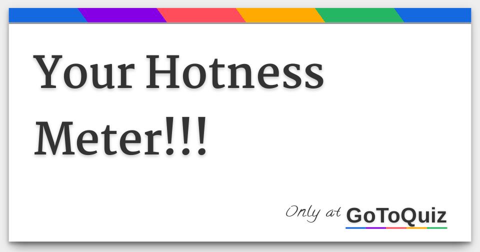 Your Hotness Meter!!!
