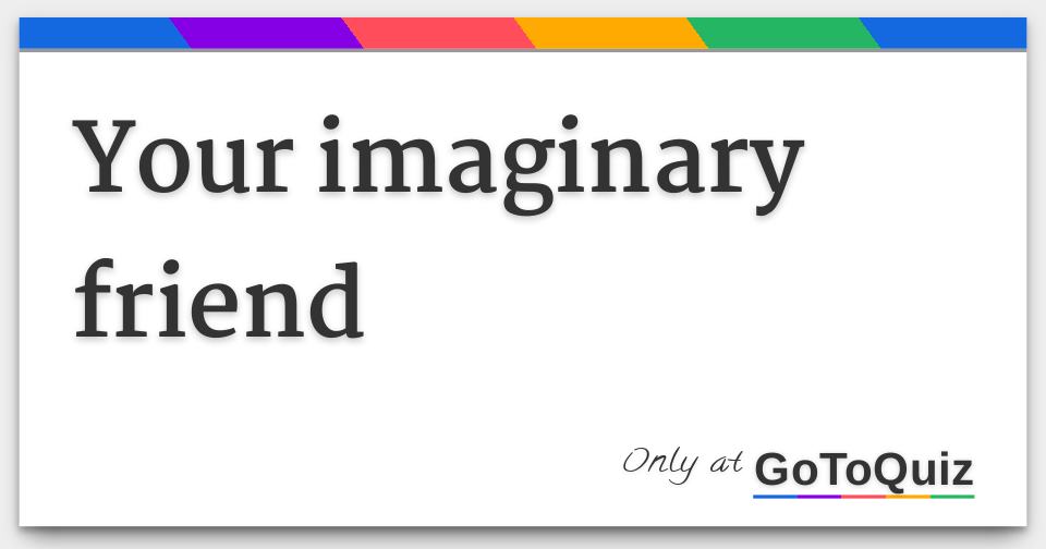 Your imaginary friend