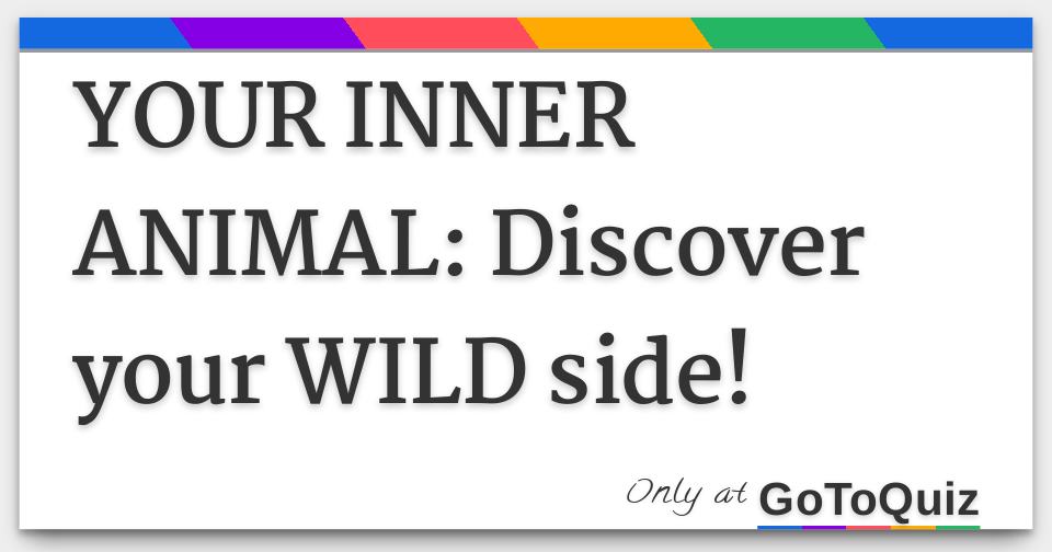 YOUR INNER ANIMAL: Discover your WILD side!