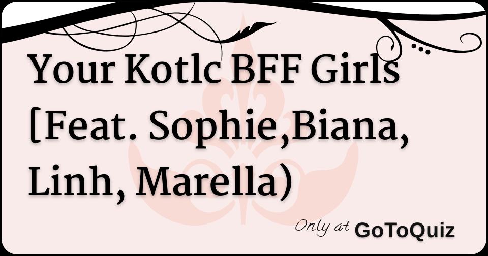 Your Kotlc BFF Girls [Feat. Sophie,Biana, Linh, Marella)