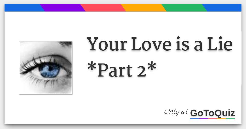 Your Love is a Lie *Part 2*