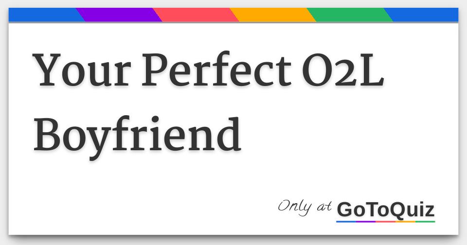 Your Perfect O2L Boyfriend