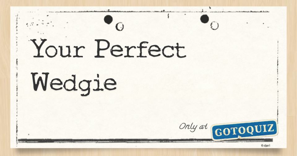 Your Perfect Wedgie