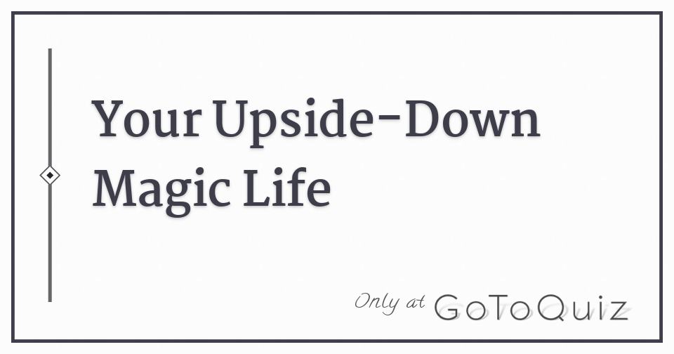 Your Upside-Down Magic Life