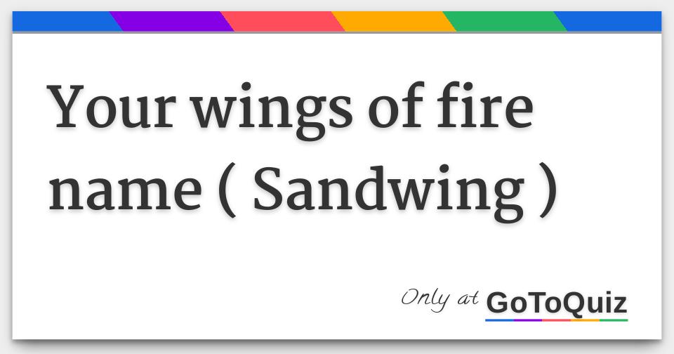Your wings of fire name ( Sandwing )