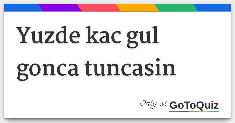 yuzde kac gul gonca tuncasin