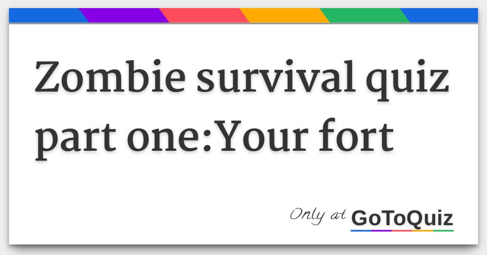 Zombie survival quiz part one:Your fort