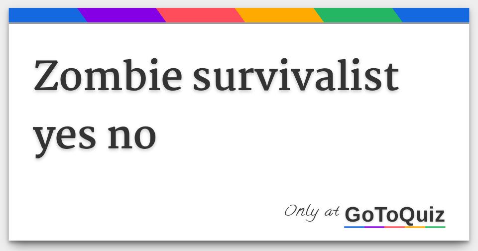 zombie survivalist yes no